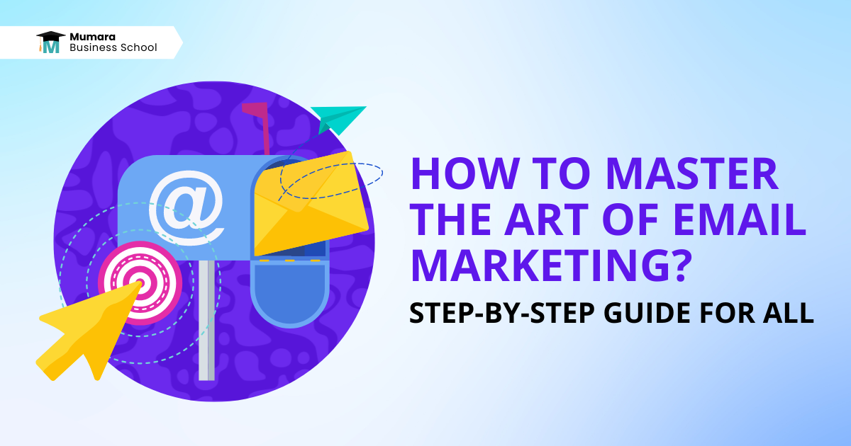 How to Master the Art of Email Marketing? Step-By-Step Guide