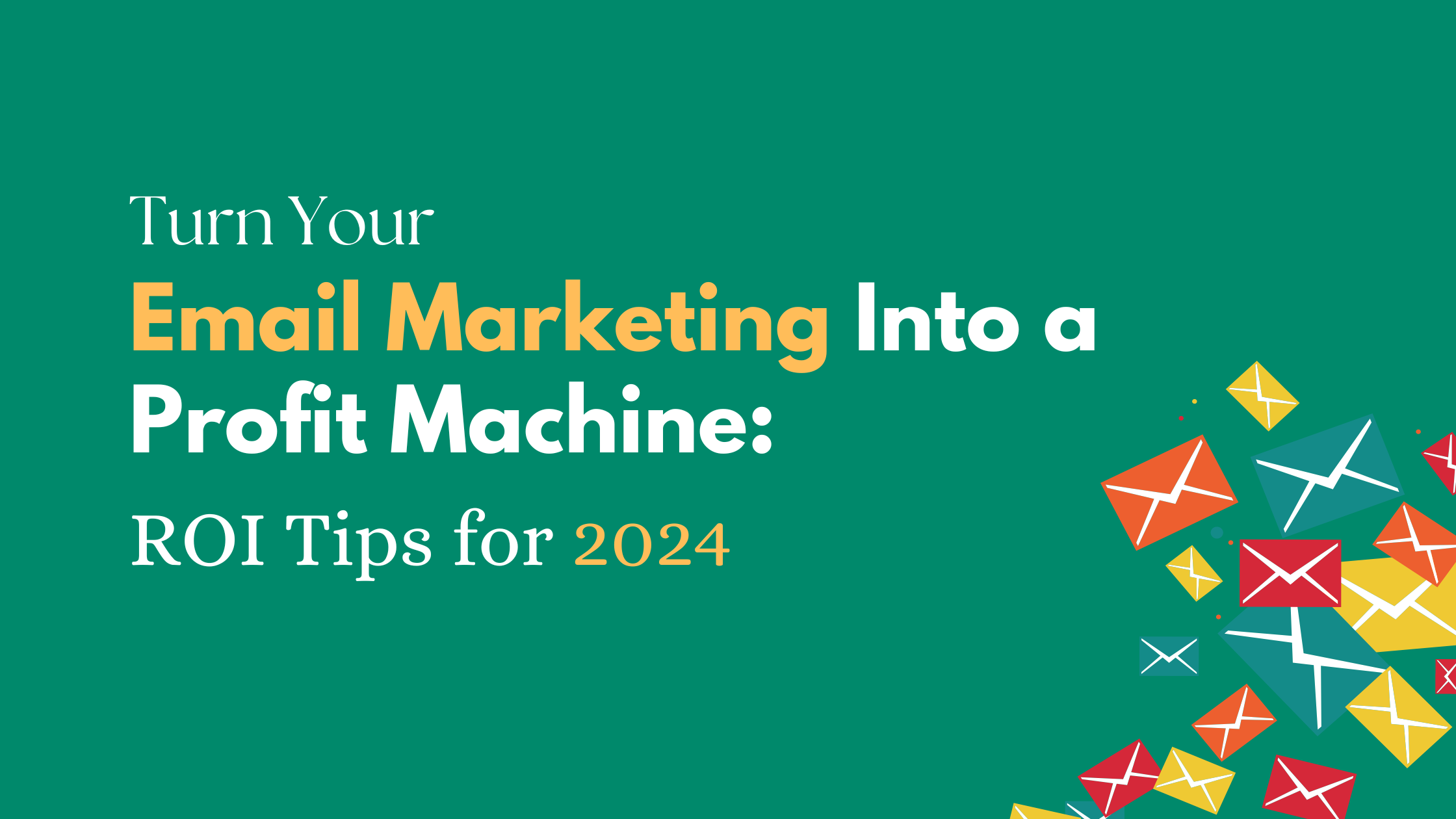 Turn Your Email Marketing Into a Profit Machine: ROI Tips for 2024